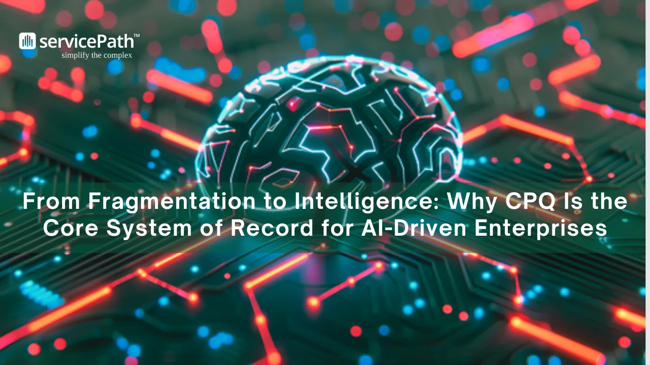 From Fragmentation to Intelligence: Why CPQ Is the Core System of ...